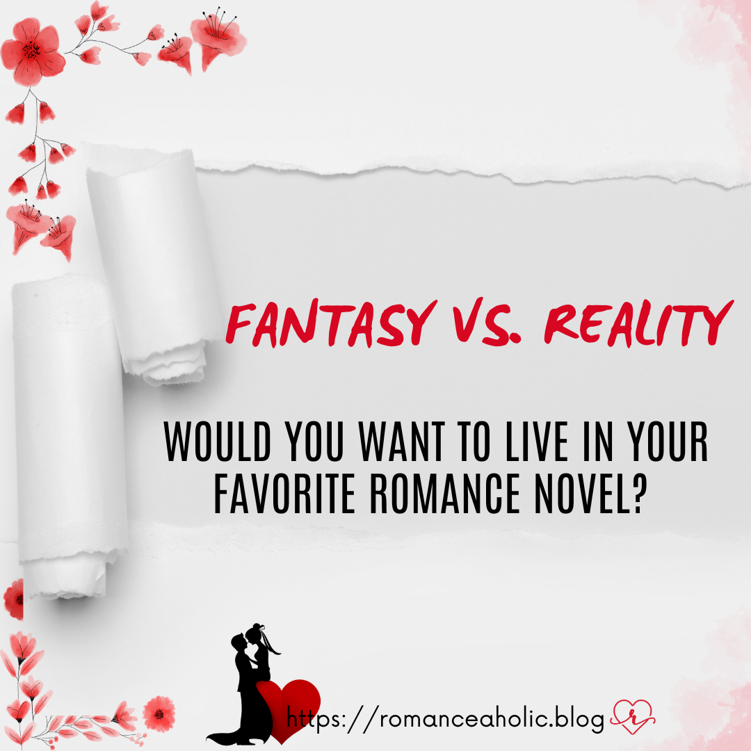 Fantasy vs. Reality: Would You Want to Live in Your Favorite Romance ...